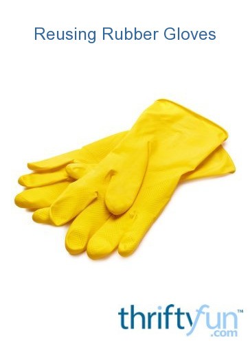 Reusing Rubber Gloves | ThriftyFun