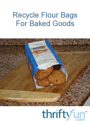 Recycle Flour Bags For Baked Goods | ThriftyFun