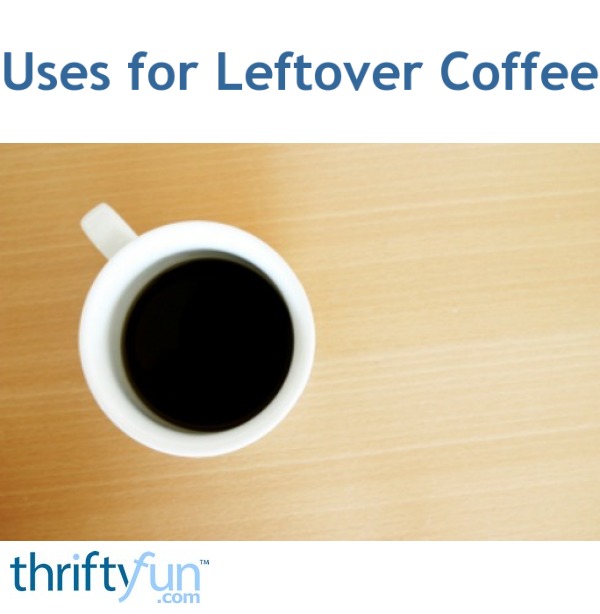Uses for Leftover Coffee | ThriftyFun