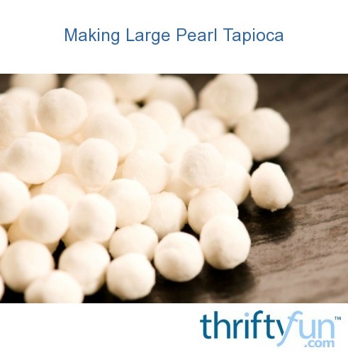 Making Large Pearl Tapioca? | ThriftyFun