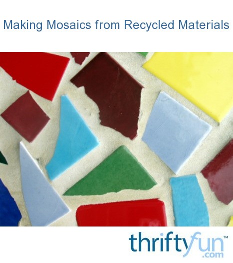 Making Mosaics from Recycled Materials? | ThriftyFun