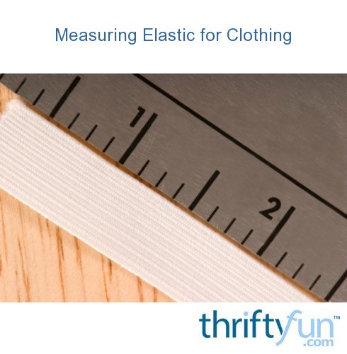 Measuring Elastic for Clothing | ThriftyFun