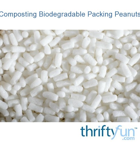 Composting Biodegradable Packing Peanuts? | ThriftyFun