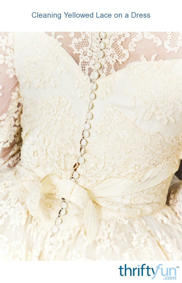 Cleaning Yellowed Lace on a Dress? | ThriftyFun