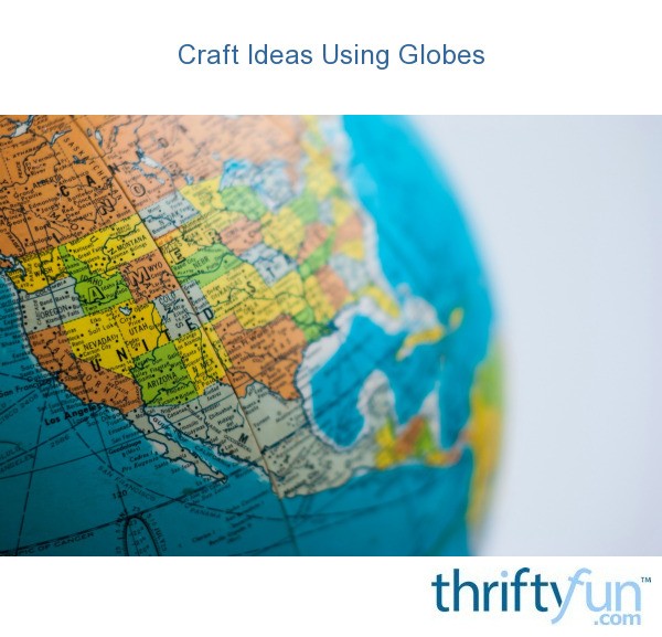 Craft Ideas Using Globes? | ThriftyFun