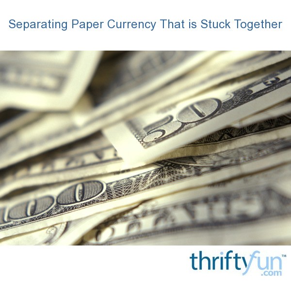 Separating Paper Currency That is Stuck Together? | ThriftyFun