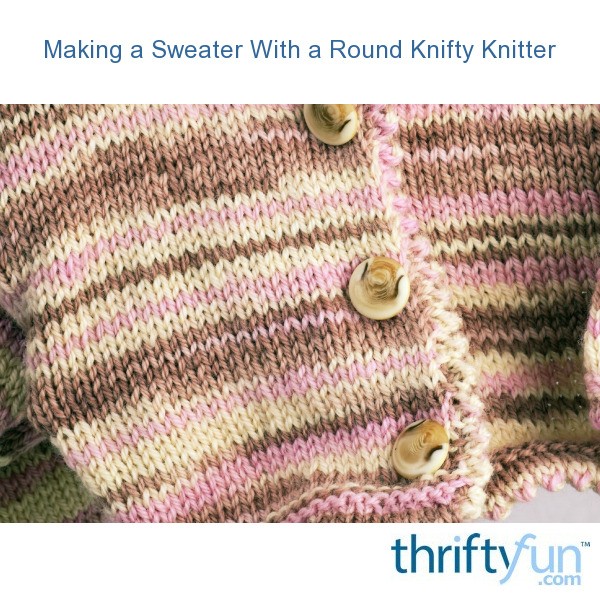 Making a Sweater With a Round Knifty Knitter? | ThriftyFun