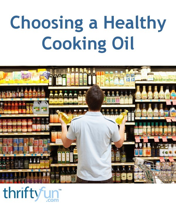 Choosing a Healthy Cooking Oil | ThriftyFun
