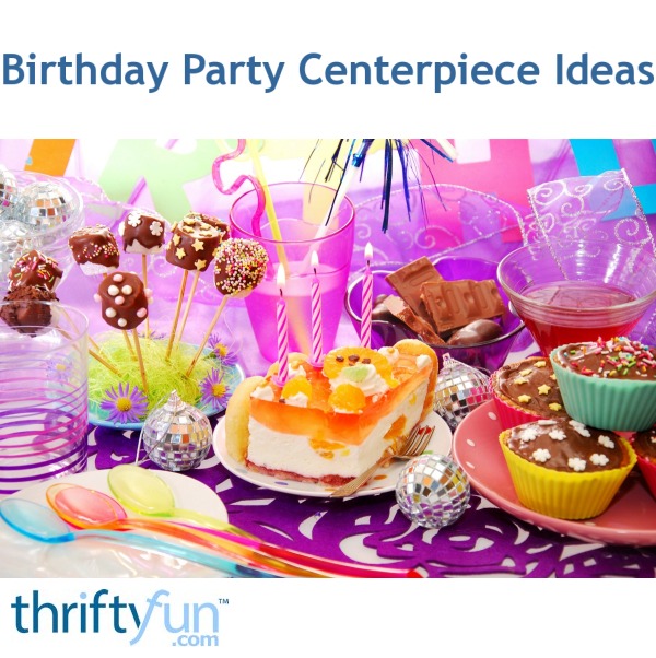 Birthday Party Centerpiece Ideas | ThriftyFun