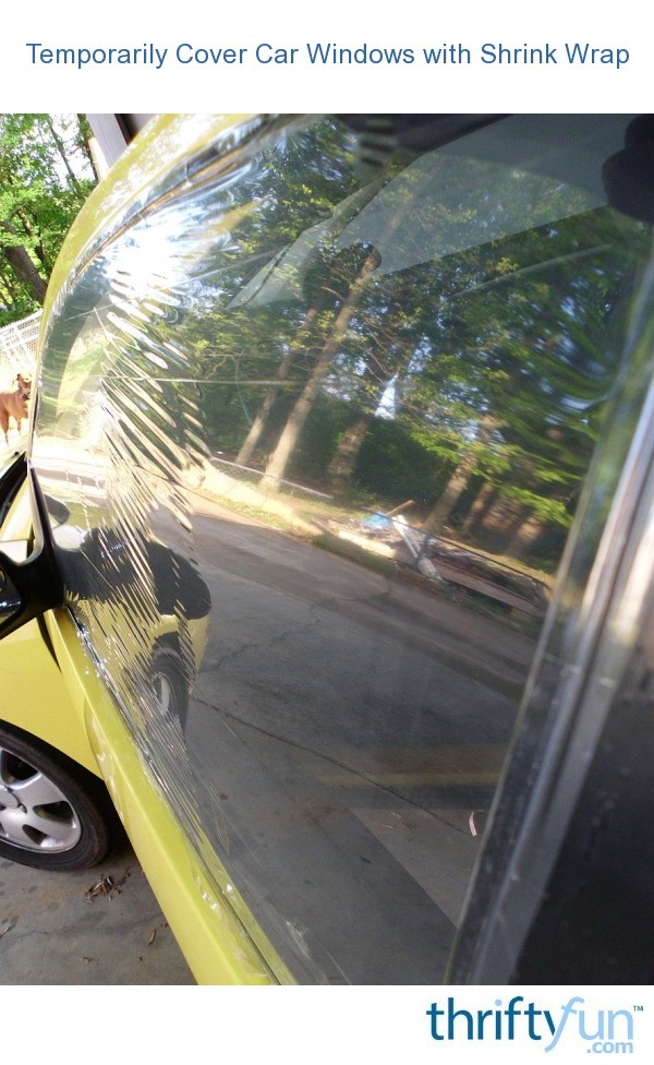 Temporarily Cover Car Windows with Shrink Wrap | ThriftyFun