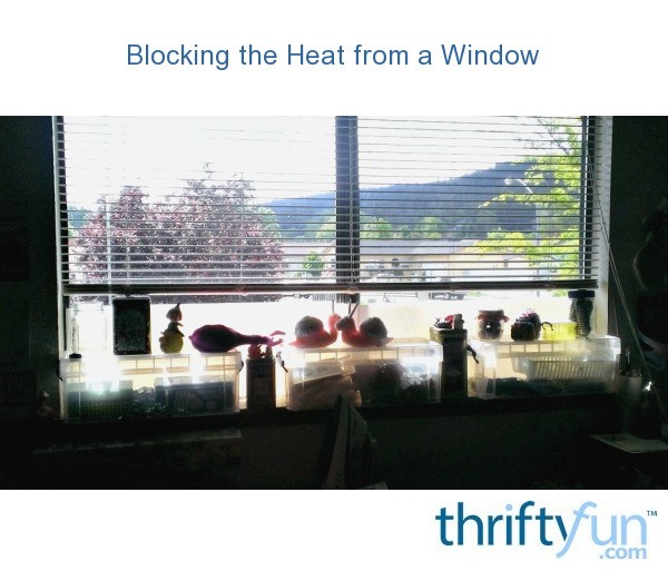 Blocking the Heat from a Window | ThriftyFun
