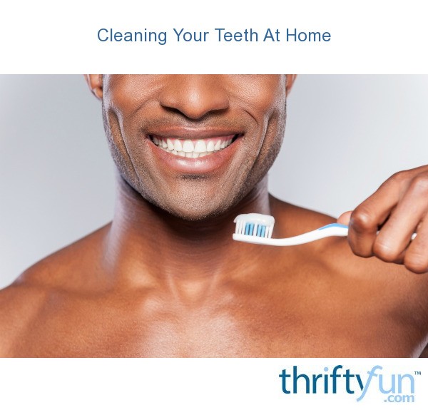 Cleaning Your Teeth At Home ThriftyFun cleaning-your-teeth-at-home-thriftyfun