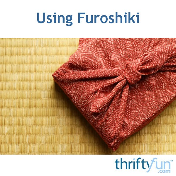 Using Furoshiki (Japanese Wrapping Cloths) | ThriftyFun