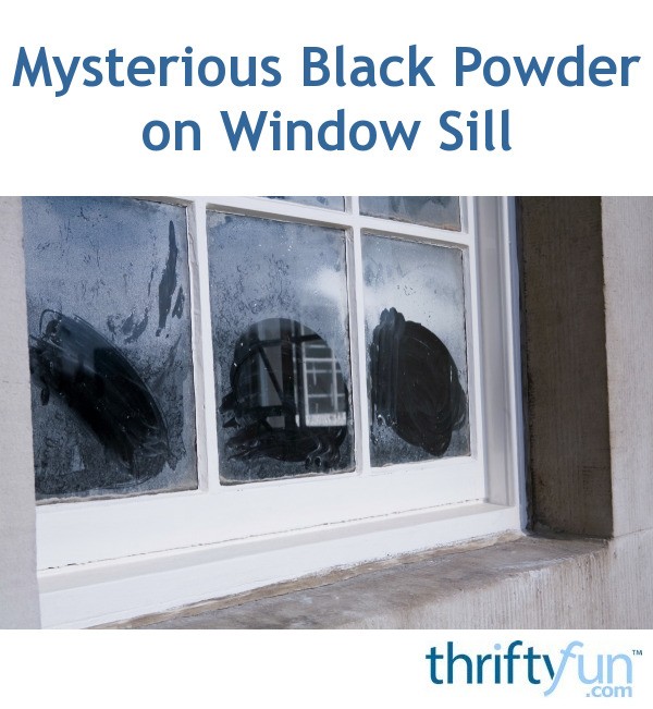Mysterious Black Powder on Window Sill? | ThriftyFun