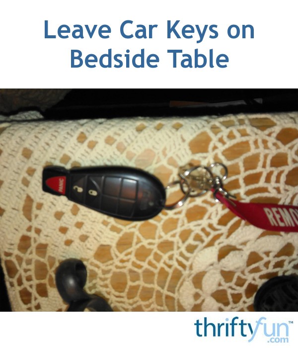 Leave Car Keys on Bedside Table | ThriftyFun