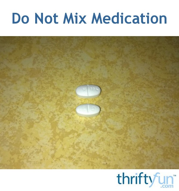 Do Not Mix Medication | ThriftyFun
