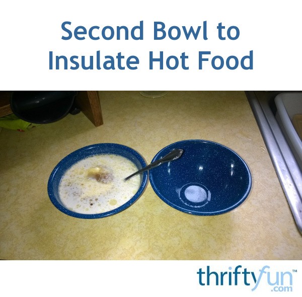 Second Bowl to Insulate Hot Food | ThriftyFun