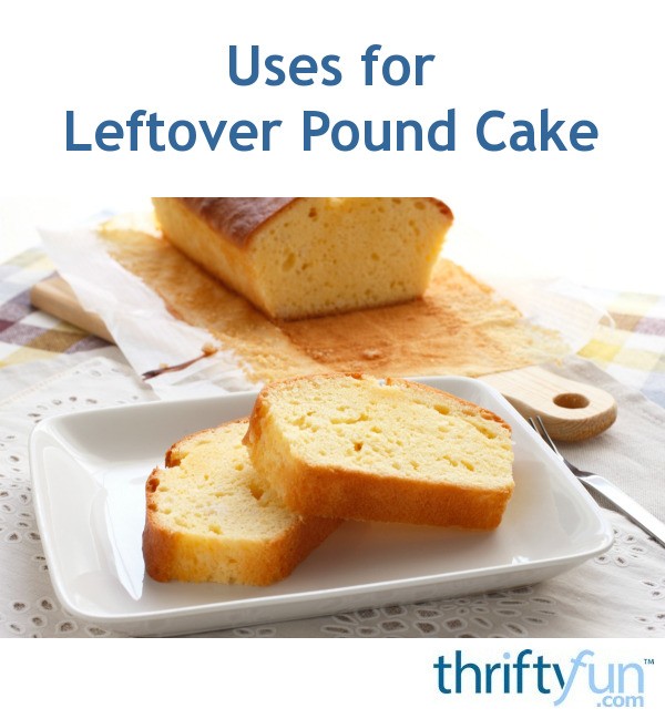 Uses For Leftover Pound Cake ThriftyFun Uses For Leftover Pound Cake ThriftyFun