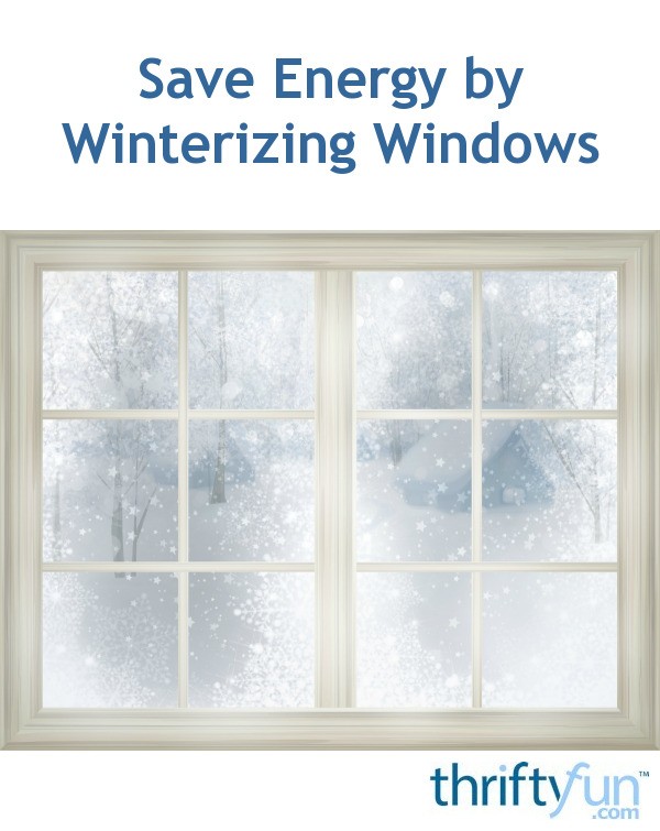 Save Energy by Winterizing Windows | ThriftyFun