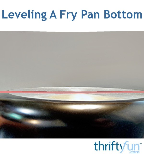 Leveling a Frying Pan Bottom? | ThriftyFun