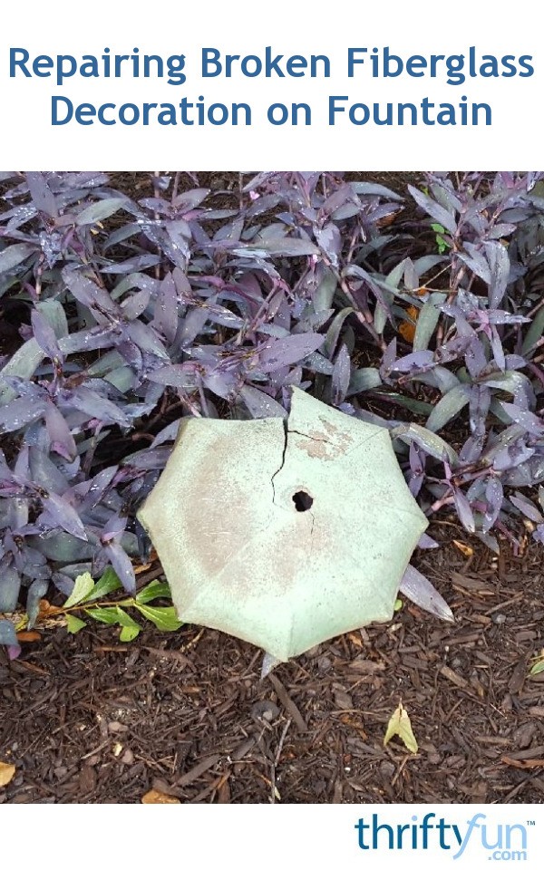 Repairing Broken Fiberglass Decoration on Fountain? | ThriftyFun