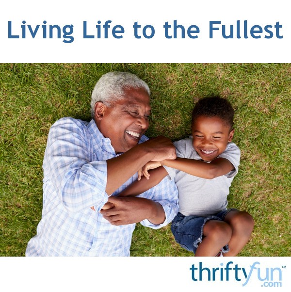 Living Life to the Fullest | ThriftyFun