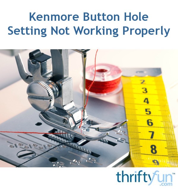 Kenmore Button Hole Setting Not Working Properly? | ThriftyFun