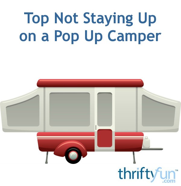 Top Not Staying Up on a Pop Up Camper? | ThriftyFun