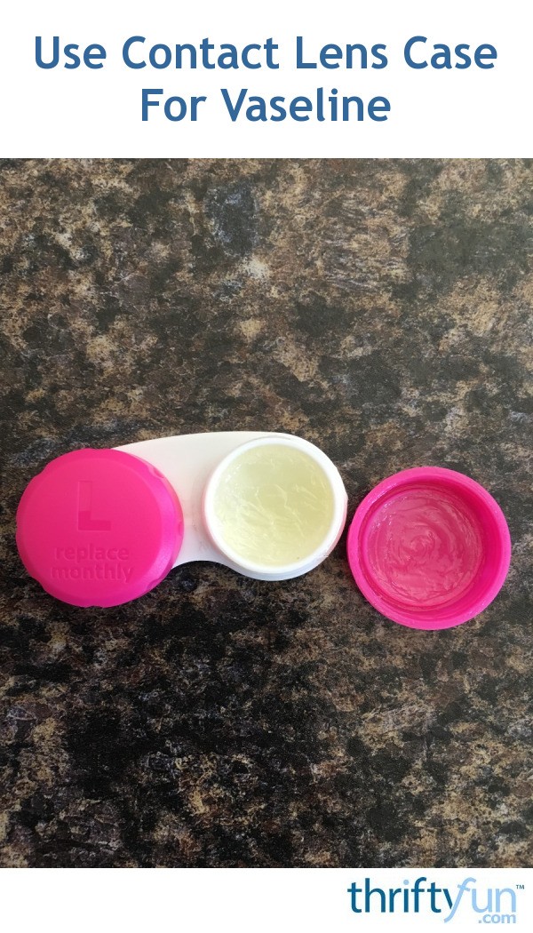 Use Contact Lens Case For Vaseline | ThriftyFun