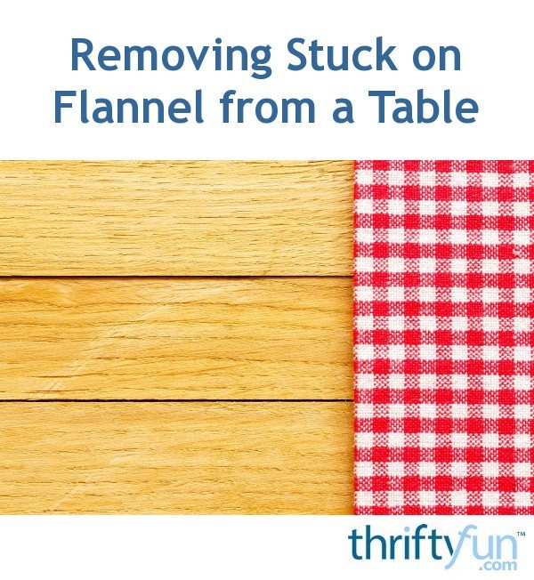 Removing Stuck on Flannel from a Dining Table | ThriftyFun