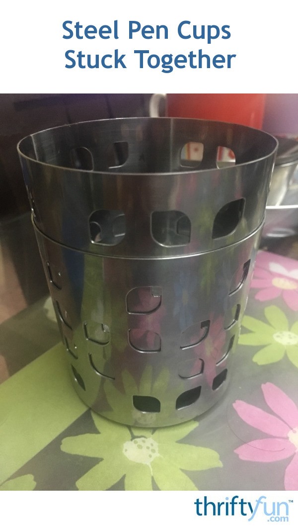 Steel Pen Cups Stuck Together? | ThriftyFun