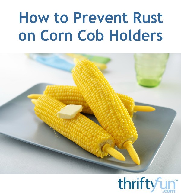 How to Prevent Rust on Corn Cob Holders? | ThriftyFun