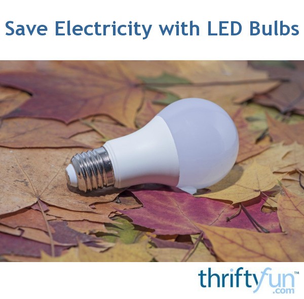 Save Electricity with LED Bulbs | ThriftyFun