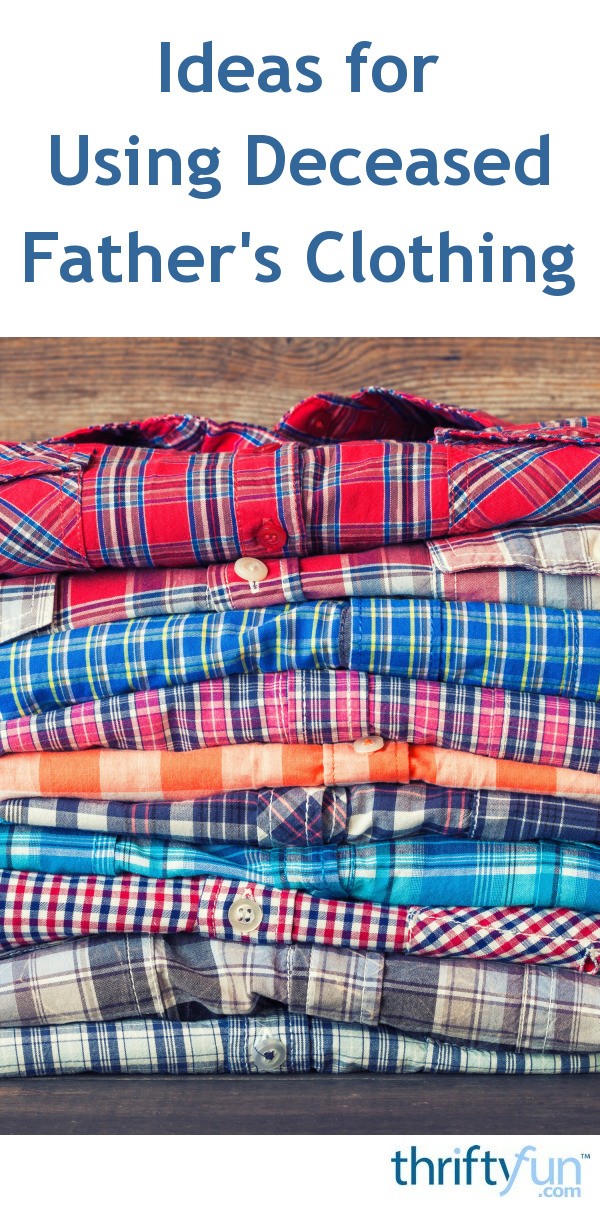 Ideas for Using Deceased Father's Clothing | ThriftyFun