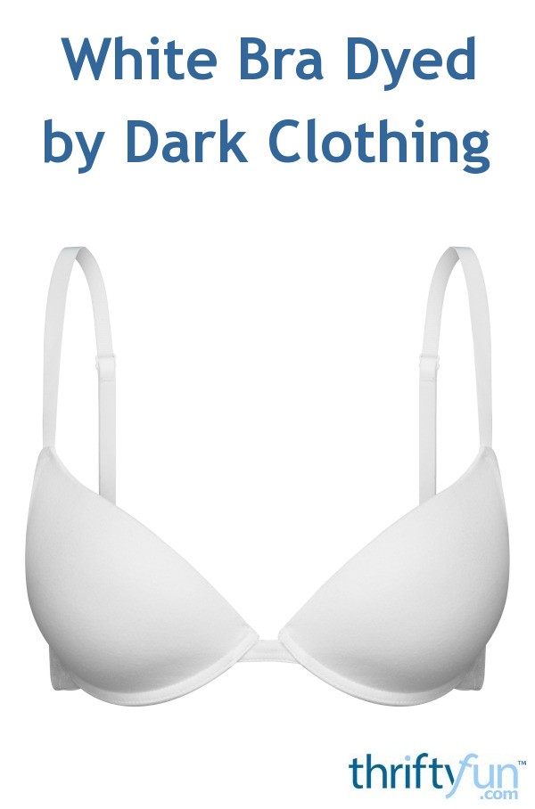 White Bra Dyed by Dark Clothing? | ThriftyFun