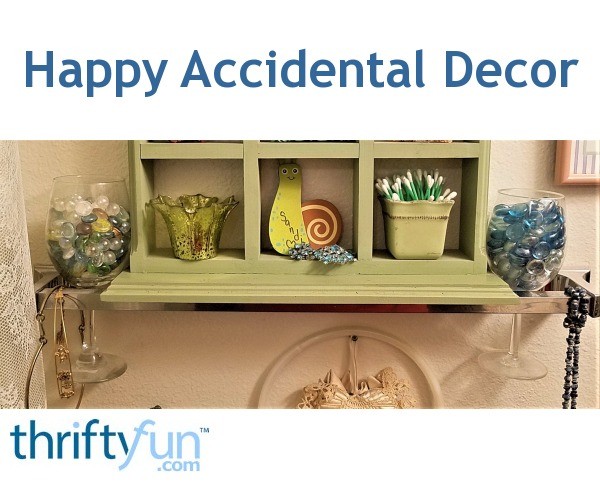 Happy Accidental Decor | ThriftyFun