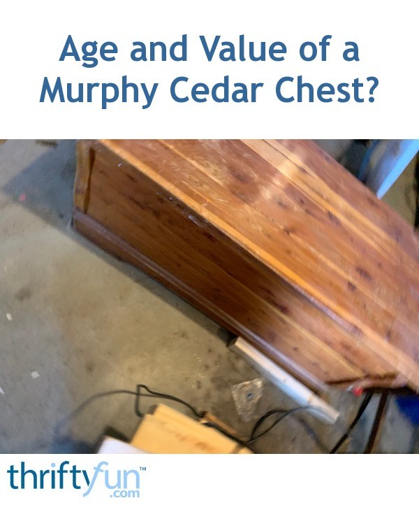 Age and Value of a Murphy Cedar Chest? | ThriftyFun