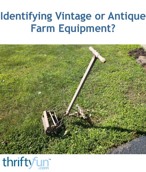 Identifying Vintage or Antique Farm Equipment? | ThriftyFun