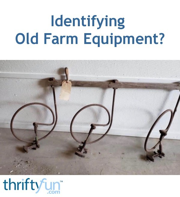 Identifying Old Farm Equipment? | ThriftyFun