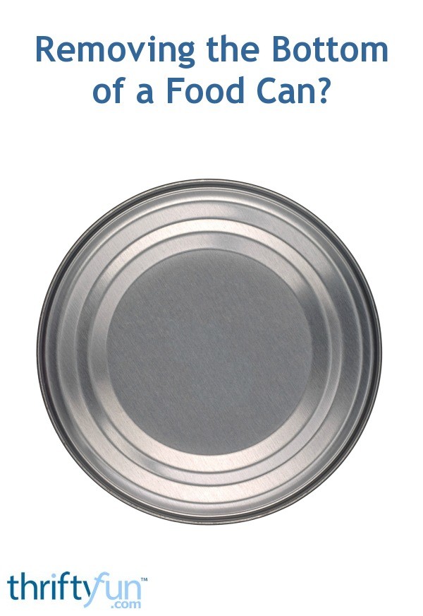 Removing the Bottom of a Food Can? | ThriftyFun