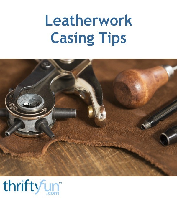 Leatherwork Casing Tips | ThriftyFun