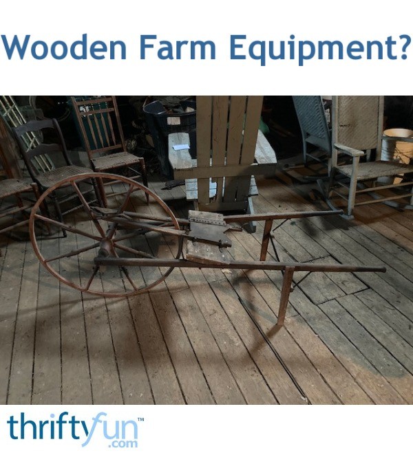 Wooden Farm Equipment? | ThriftyFun