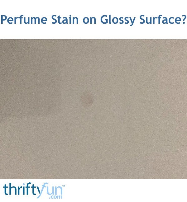 Perfume Stain on Glossy Surface? | ThriftyFun